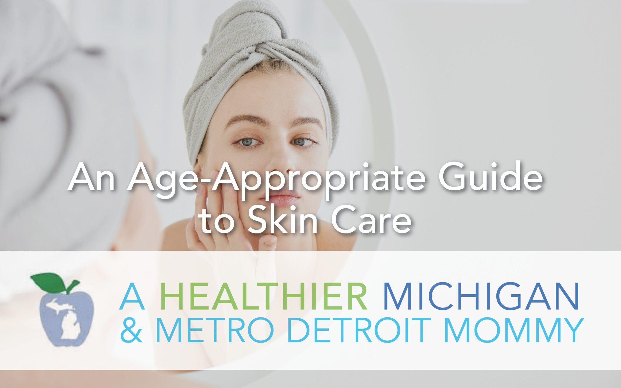 An Age-Appropriate Guide to Skin Care | Metro Detroit Mommy